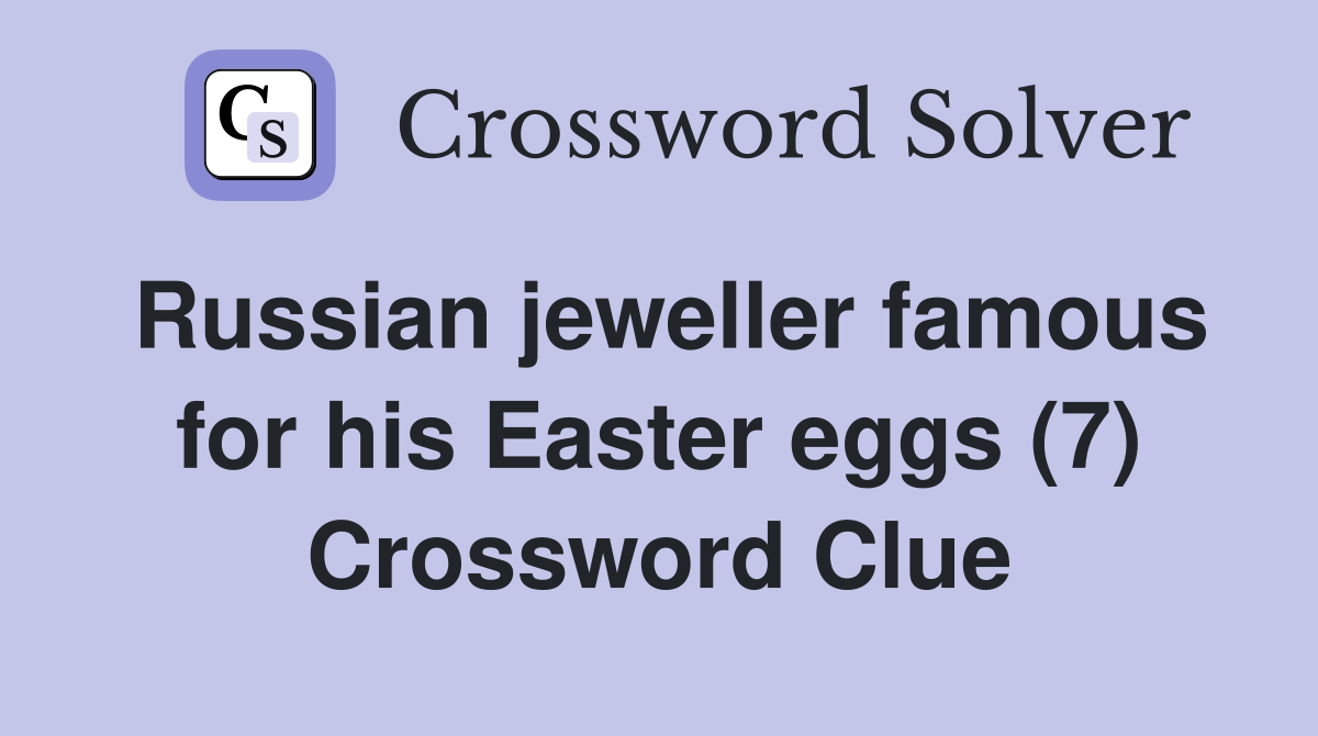 Russian jeweller famous for his Easter eggs (7) - Crossword Clue Answers - Crossword Solver